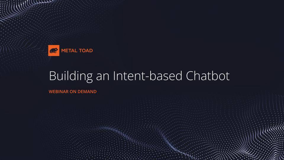 Building an Intent-based Chatbot: Webinar on Demand
